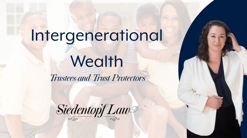 Intergenerational Wealth: Trustees and Trust Protectors - Siedentopf Law