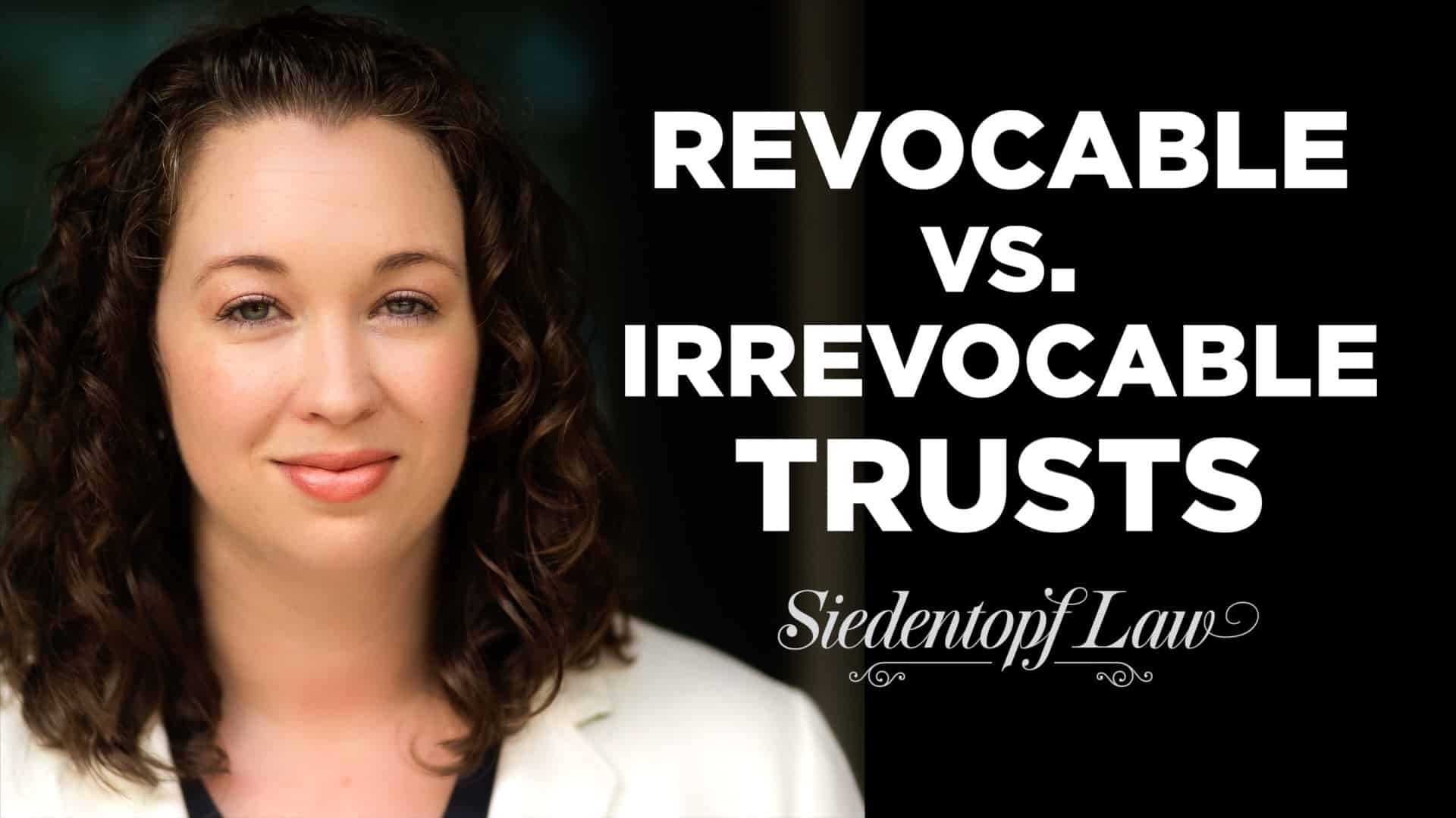 Revocable vs. Irrevocable Trusts – Which One Do You Need? - Siedentopf Law